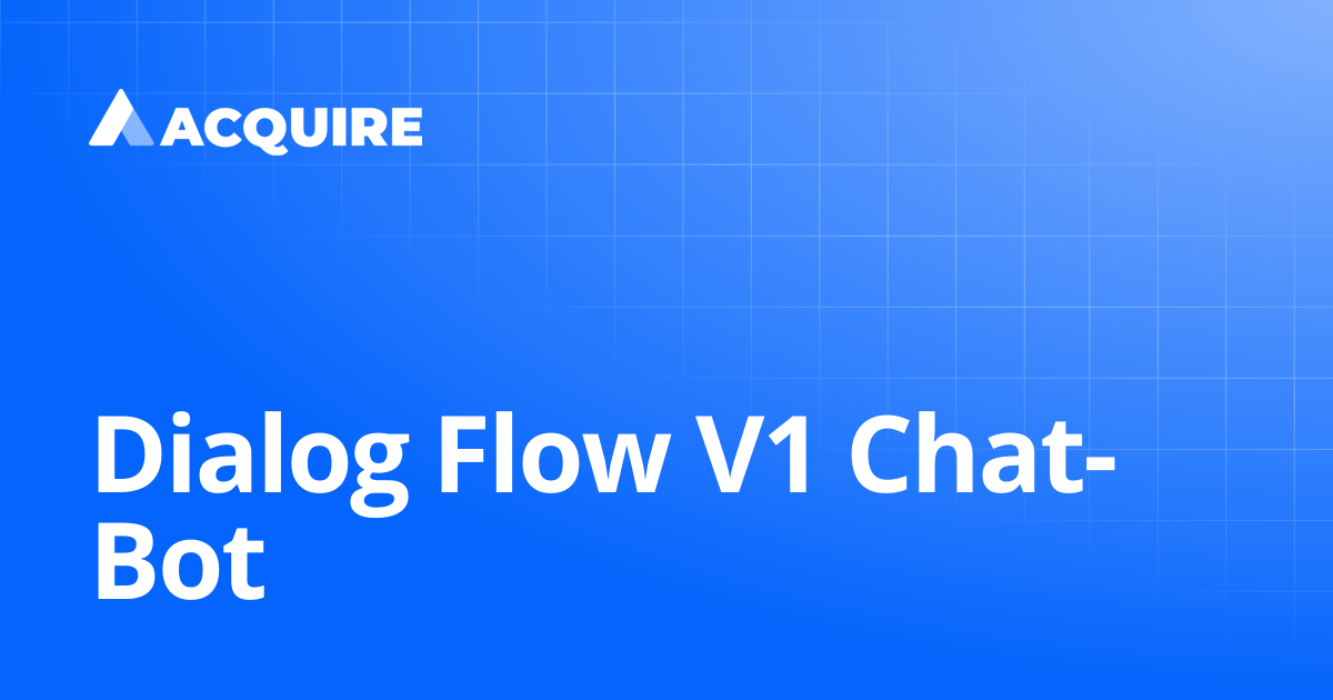 Dialog Flow V1 Chat-Bot | 1.0.0 | ACQUIRE
